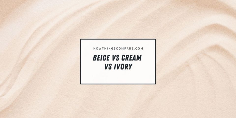 Beige vs Cream vs Ivory - Colors Compared - howthingscompare.com