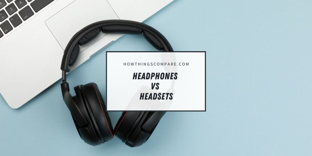 Headphones vs Headsets: What Are The Differences? - howthingscompare.com