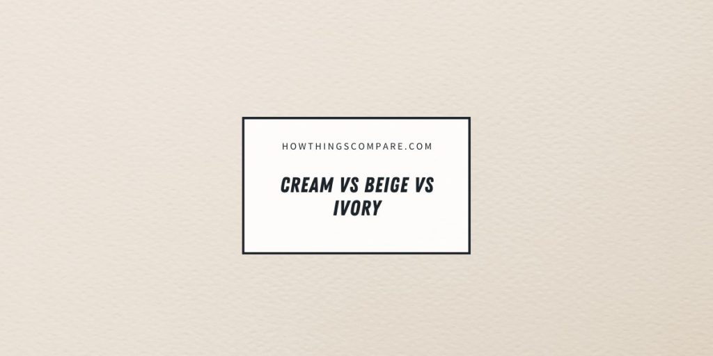 Cream vs Beige vs Ivory: How Do These Colors Compare ...