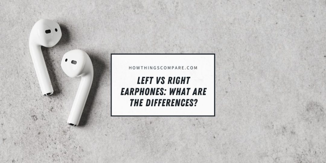 Left vs Right Earphones: What Are The Differences? – howthingscompare.com
