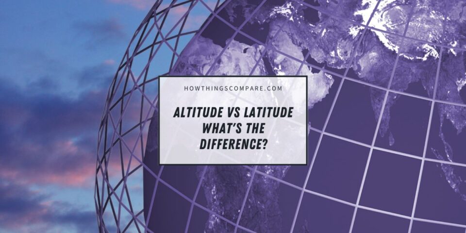 Altitude vs Latitude: Key Differences Explained - howthingscompare.com